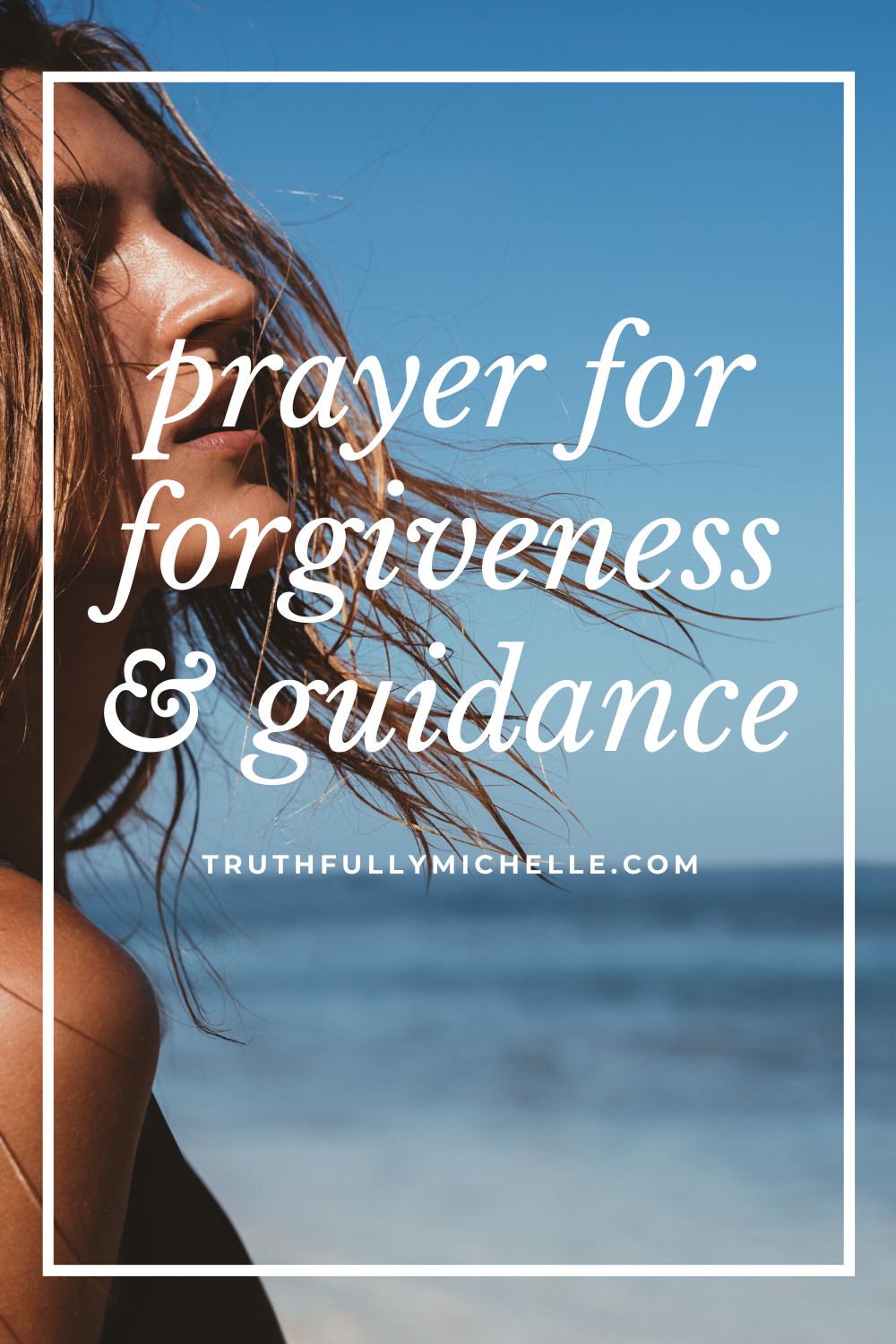 Prayer for Forgiveness and Guidance | Truthfully, Michelle