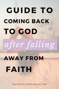 Your Guide to Coming Back to God After Falling Away | Truthfully, Michelle