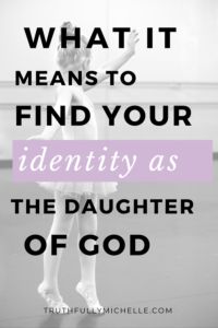 Your Identity: What it Means to Be a Daughter of God | Truthfully, Michelle