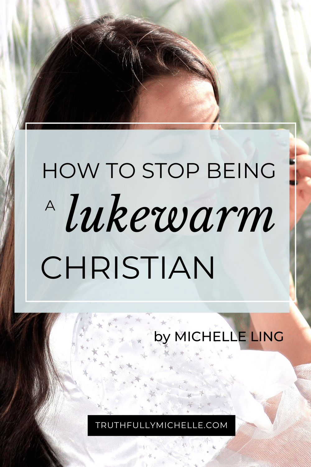 How to Stop Being a Lukewarm Christian | Truthfully, Michelle