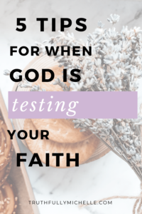 5 Biblical Truths When God Tests our Faith | Truthfully, Michelle